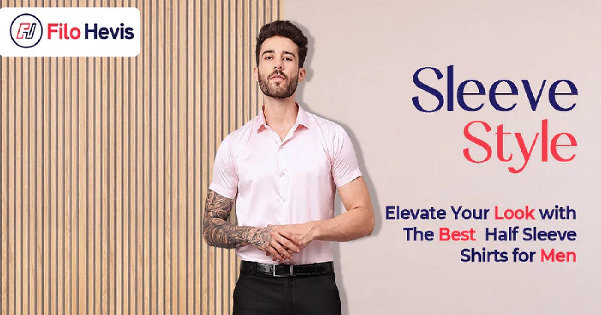 Elevate Your Look with the Best Half Shirts for Men | by Filohevis ...