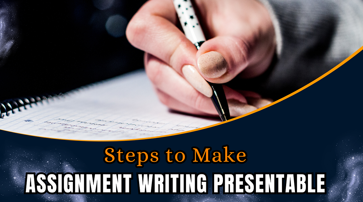 What are the Steps to Make Assignment Writing Presentable | by ...