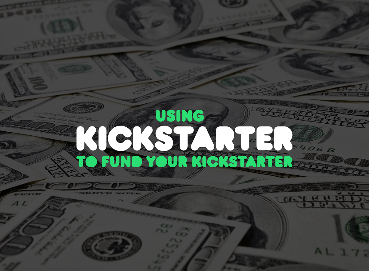 Using Kickstarter to fund your Kickstarter | by Mason Wooley | Medium