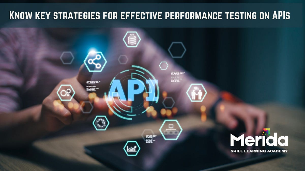Know Key Strategies for Effective Performance Testing on APIs | by ...