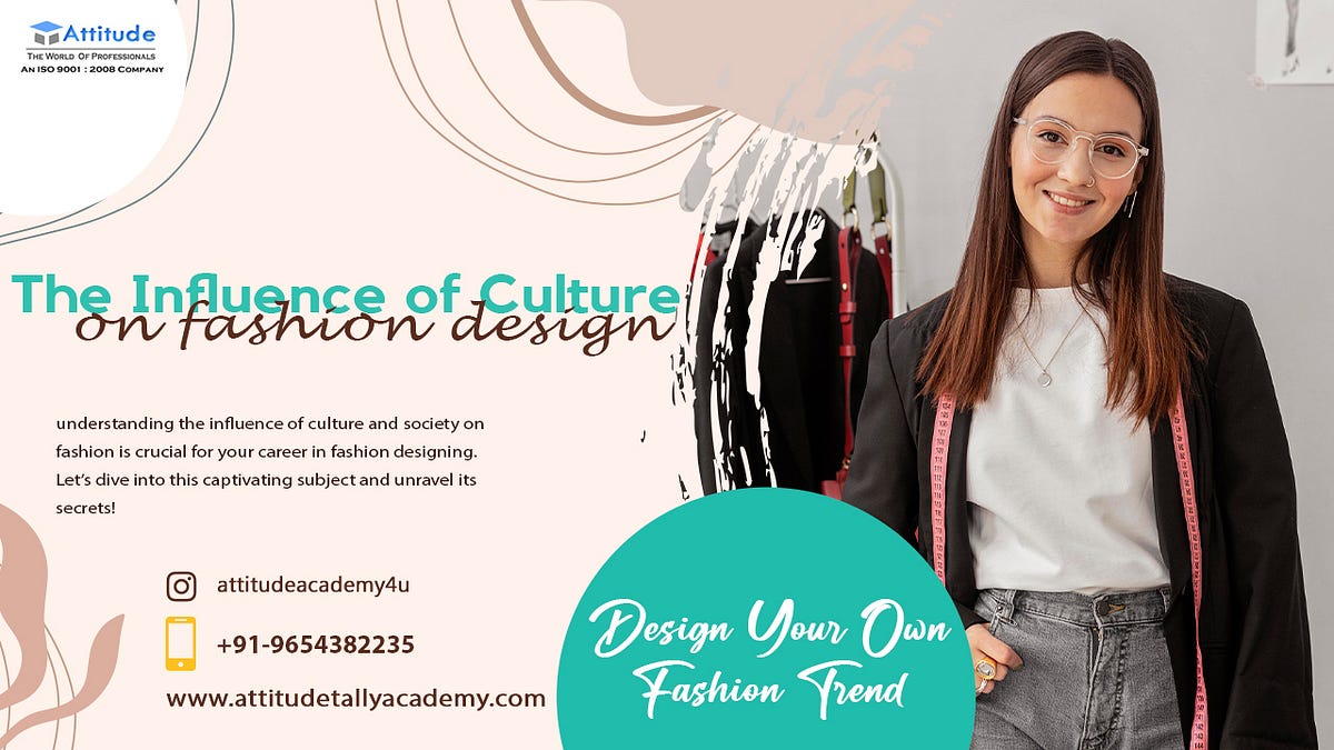 The Influence of Culture and Society on Fashion Design - attitude ...