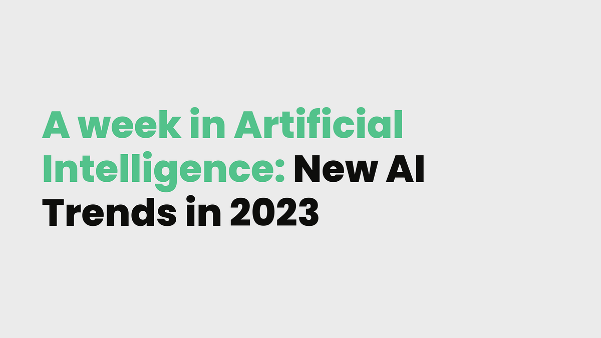 A week in Artificial Intelligence: New AI trends in 2023 | by Isaiah ...