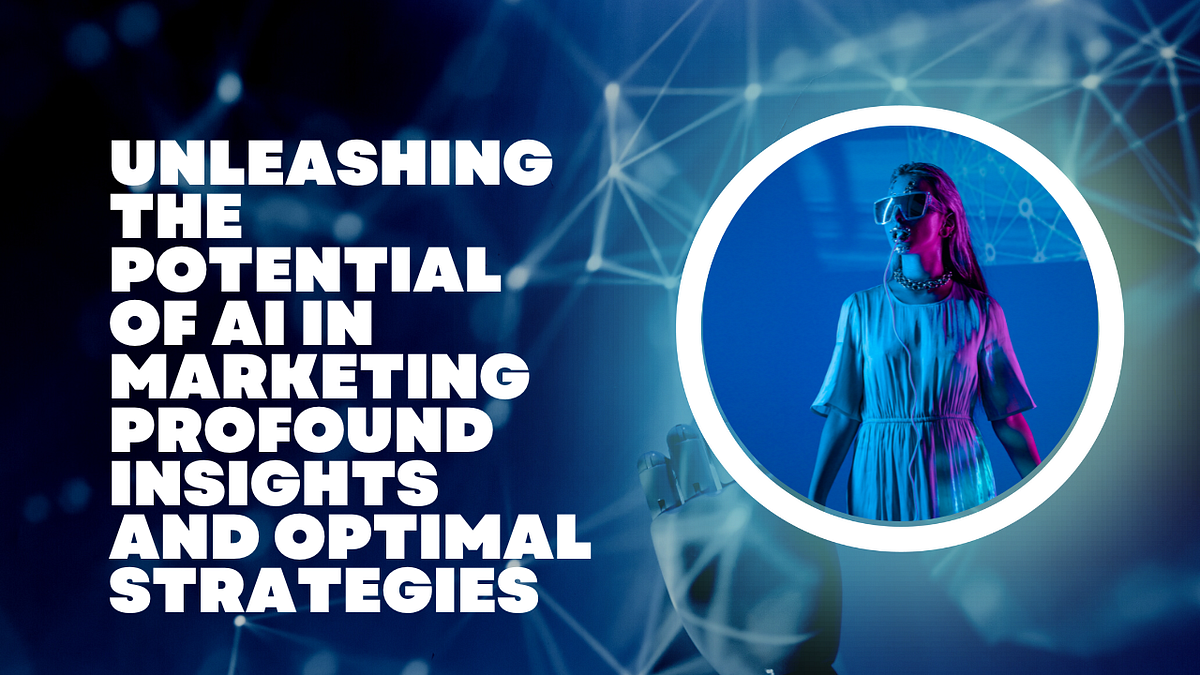 Unleashing the Potential of AI in Marketing: Profound Insights and Optimal Strategies | by ...