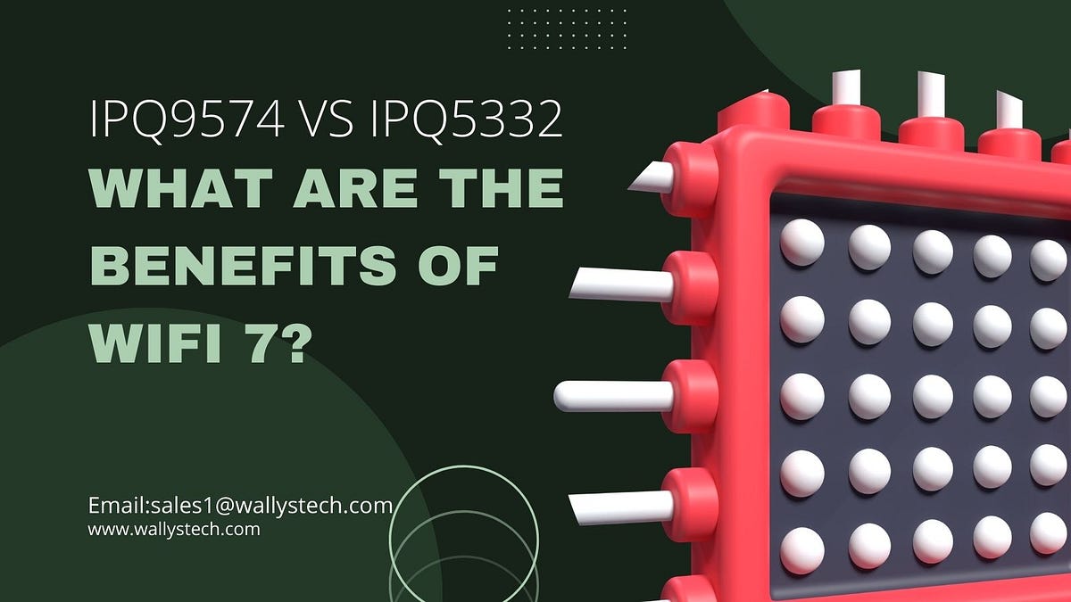 IPQ9574 vs IPQ5332:What are the benefits of WiFi 7? | by Lily Li | Jul ...