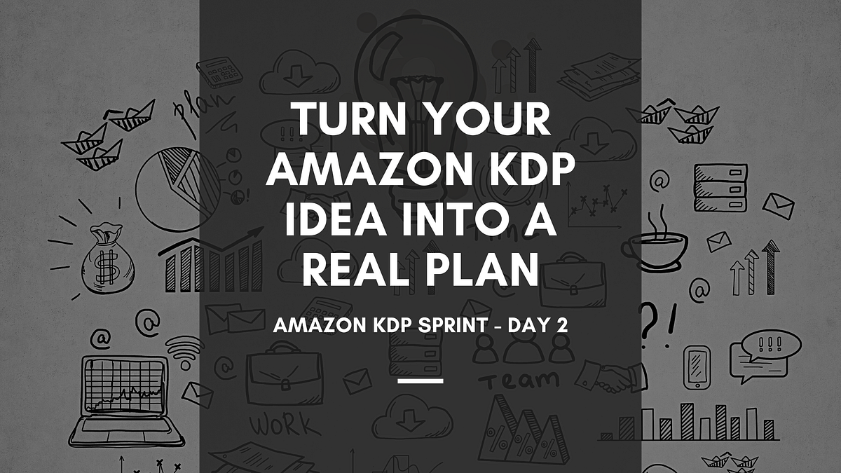 Turn Your Amazon KDP Idea Into A Real Plan | by Jamie Northrup ...