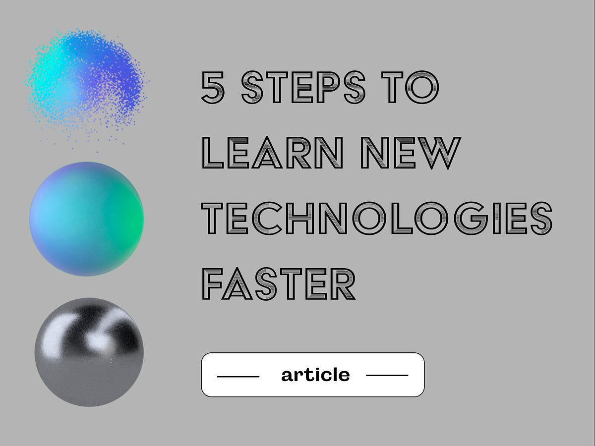 5 Steps To Learn New Technologies Faster | by newkinco | Medium