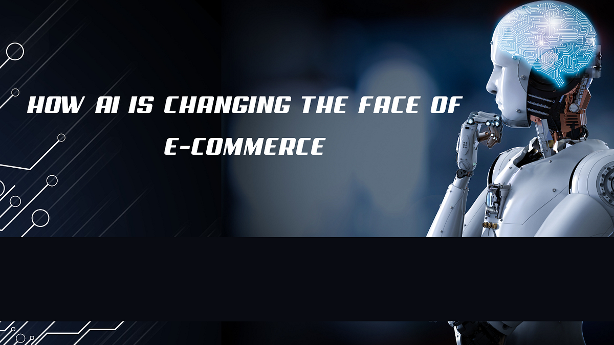 How Ai Is Changing The Face Of E Commerce By Zahid Tec Medium