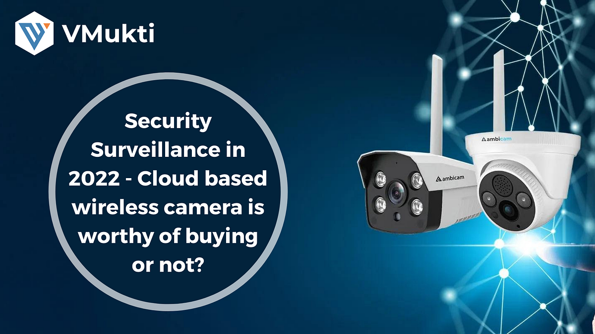 Security Surveillance in 2022- Cloud based wireless camera is worthy of ...