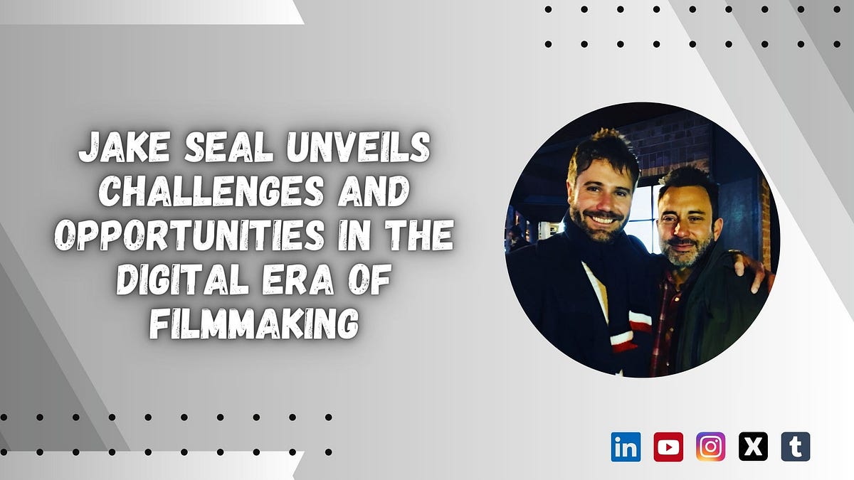 Jake Seal Unveils Challenges and Opportunities in the Digital Era of ...