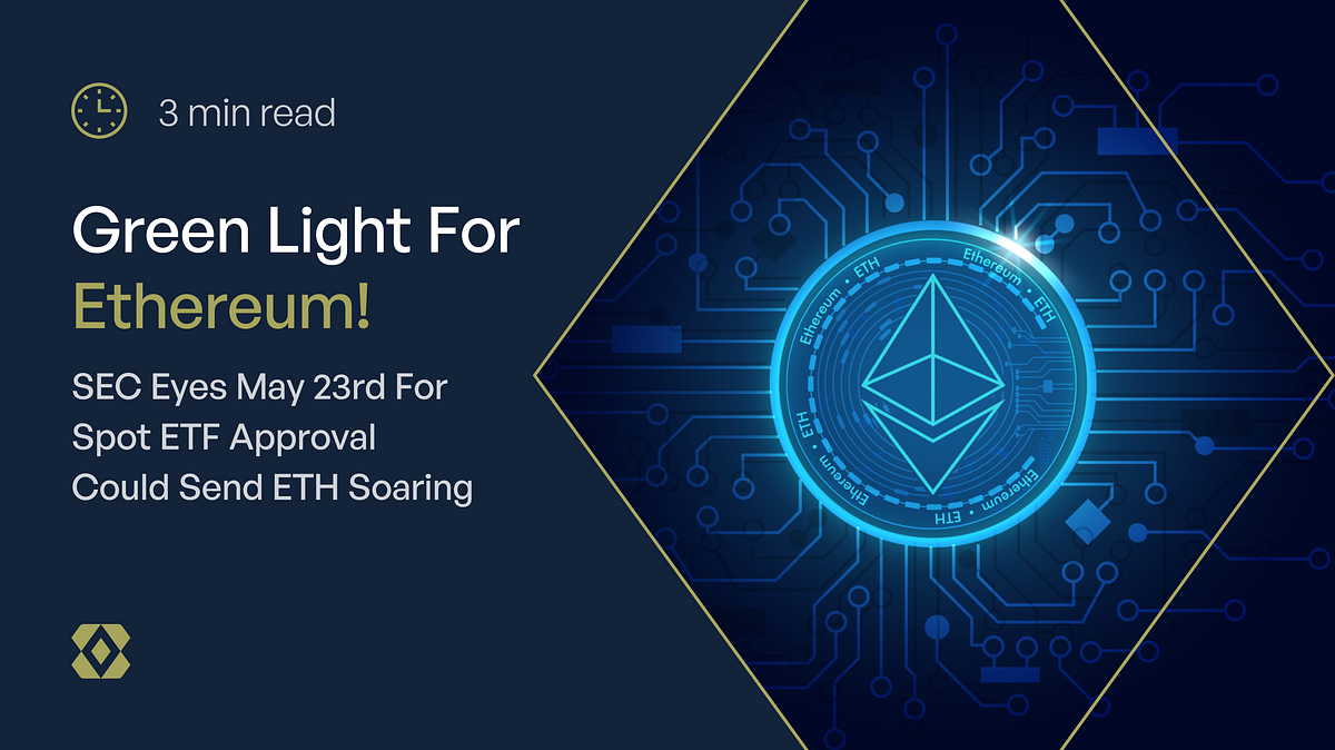 Green Light For Ethereum! SEC Eyes May 23rd For Spot ETF Approval Could Send ETH Soaring | by ...