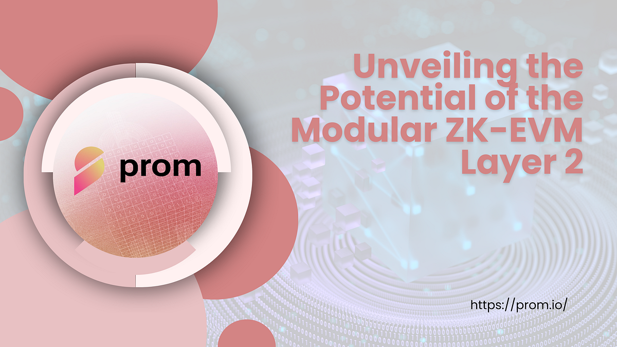 PROM: Unveiling the Potential of the Modular ZK-EVM Layer 2. | by J. Marin | Mar, 2024 | Medium