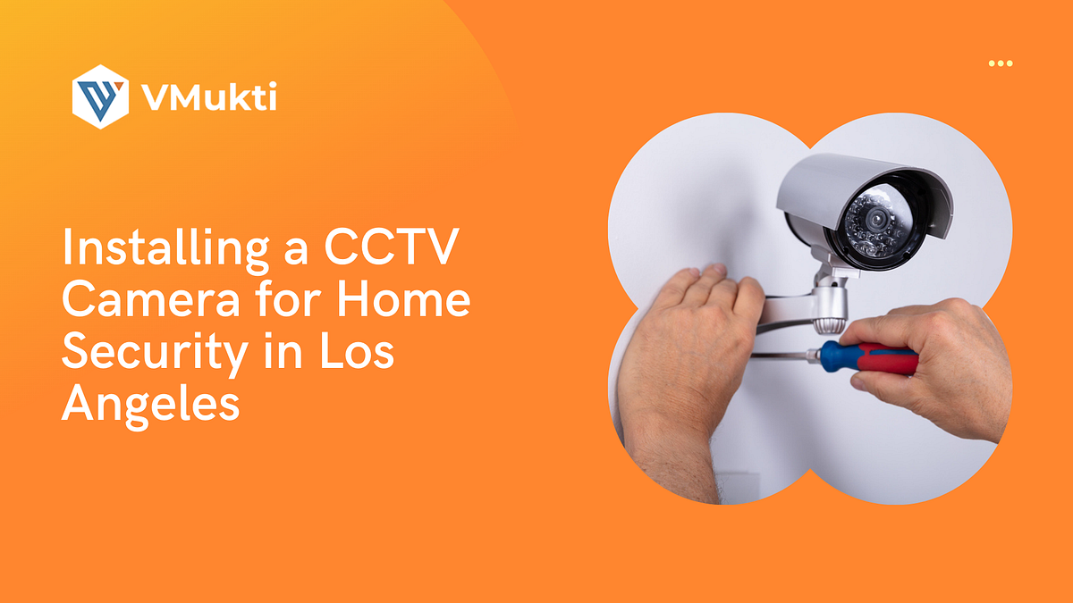 Installing a CCTV Camera for Home Security in Los Angeles ...