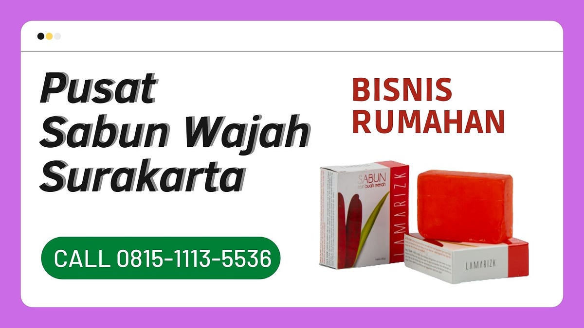 BISNIS RUMAHAN | CALL 0815–1113–5536 | Pusat Sabun Wajah Solo - Agen ...