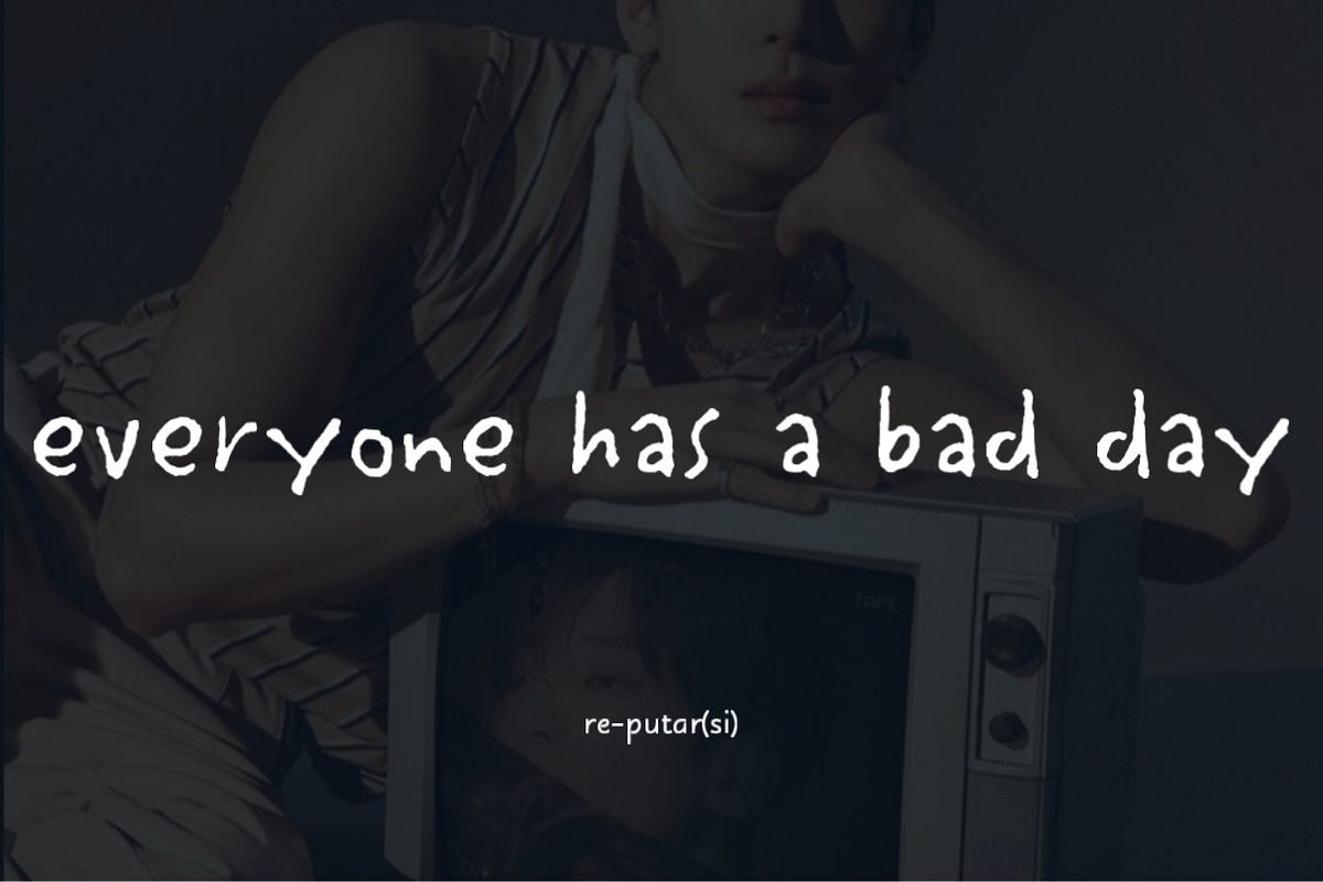 everyone has a bad day | by prsenoly | Medium