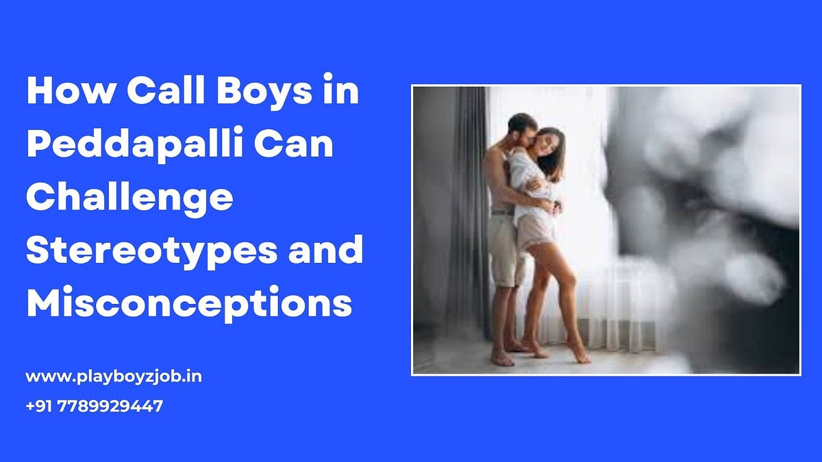 How Call Boys in Peddapalli Can Challenge Stereotypes and Misconceptions | by Callboys Jobs ...