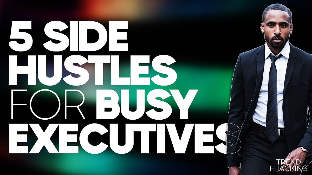 5 Lucrative Side Hustles for Busy Executives to Boost Your Income | Medium