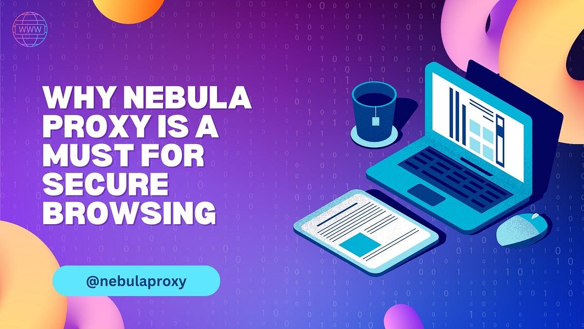 Why Nebula Proxy is a Must for Secure Browsing | by Susan Barnes | Aug, 2024 | Medium
