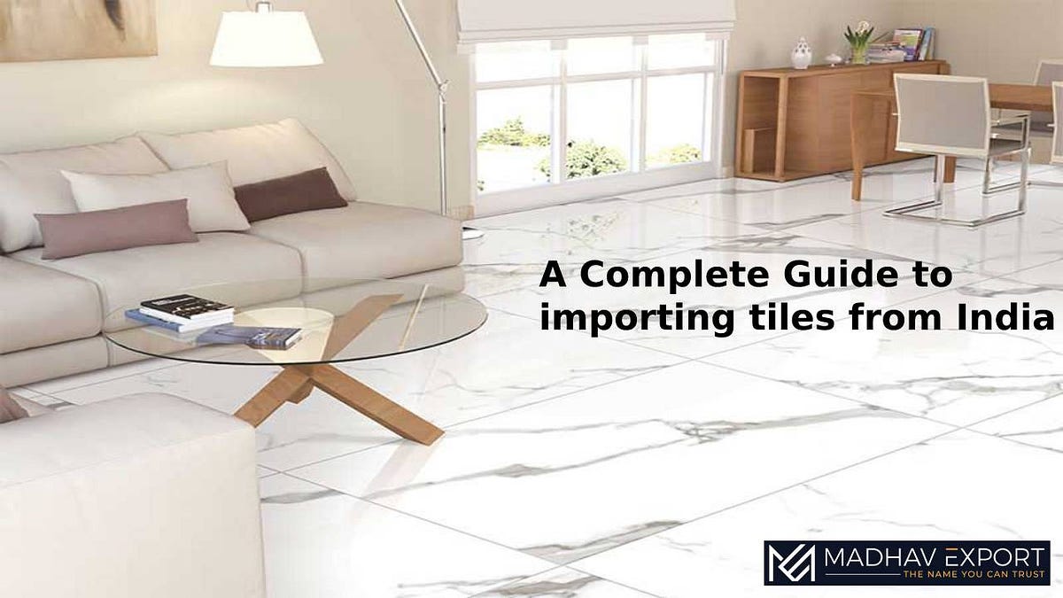 A Complete Guide to importing tiles from India | by Madhavexport | Medium
