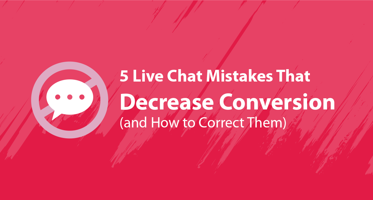 5 Live Chat Mistakes That Decrease Conversion (and How to Correct Them ...