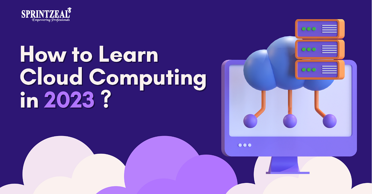 How to Learn Cloud Computing in 2023 — A Brief Guide | by Sprintzeal ...