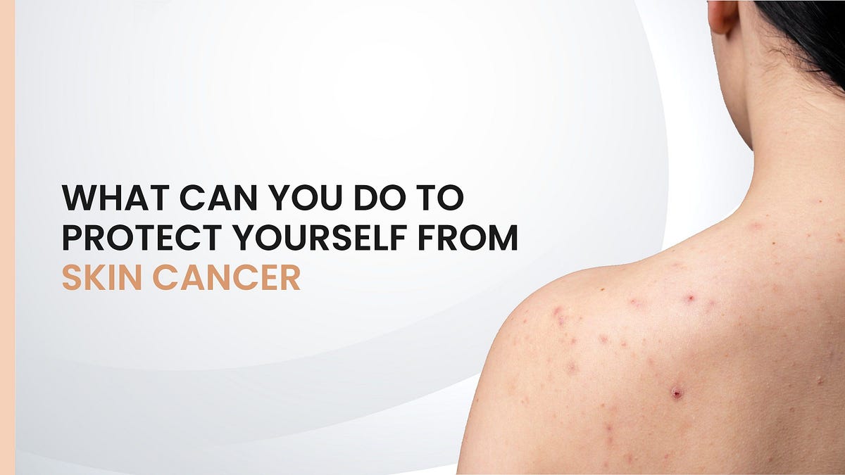 What Can You Do to Protect Yourself from Skin Cancer? | by Shinon ...