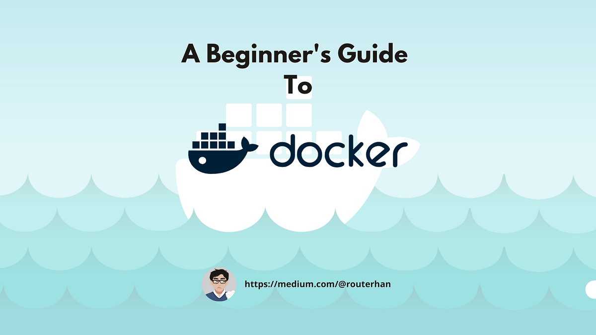 Docker — A Beginner’s Guide. Understanding Docker | by routerhan | Medium