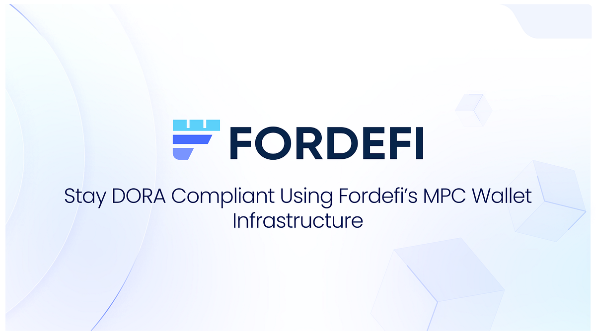 Stay DORA Compliant with Fordefi. The EU’s Digital Operational ...