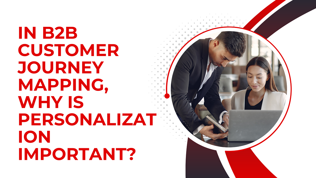 In B2B Customer Journey Mapping, Why Is Personalization Important? | by Shiv Rathe | Aug, 2024 ...