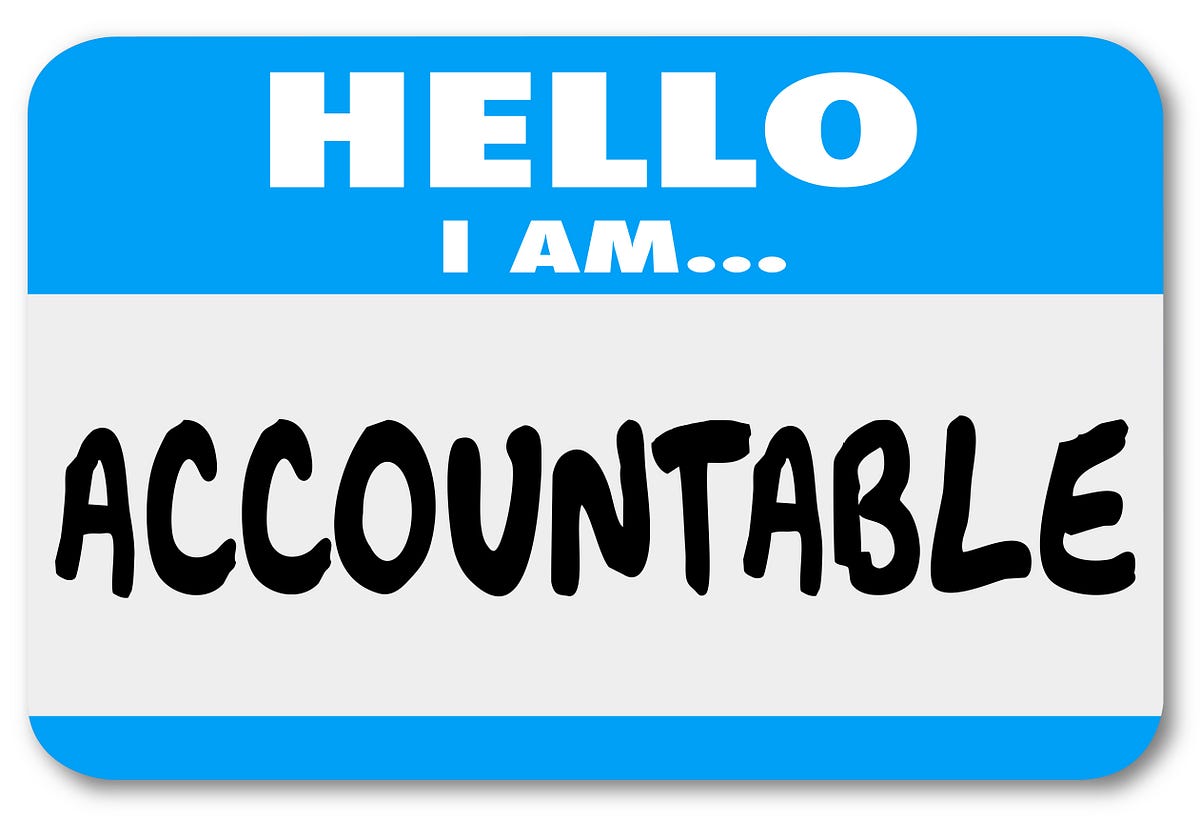 Accountability is Your Friend. Somewhere along the way we’ve become ...