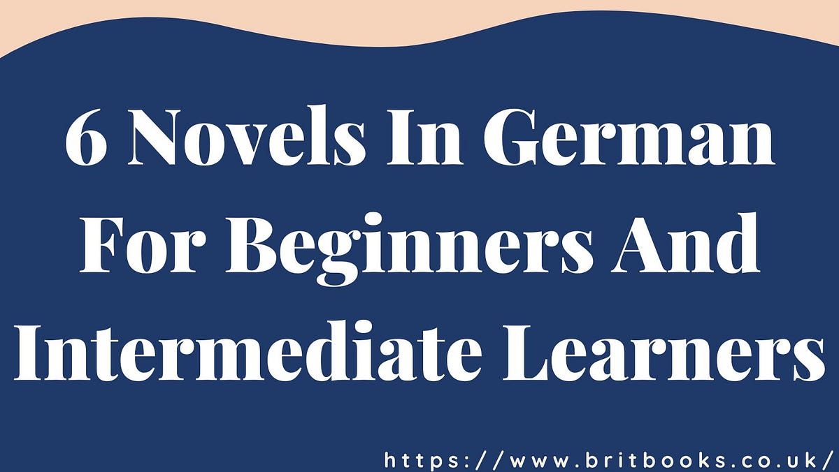 6 Novels in German For Beginners And Intermediate Learners | by Brit ...