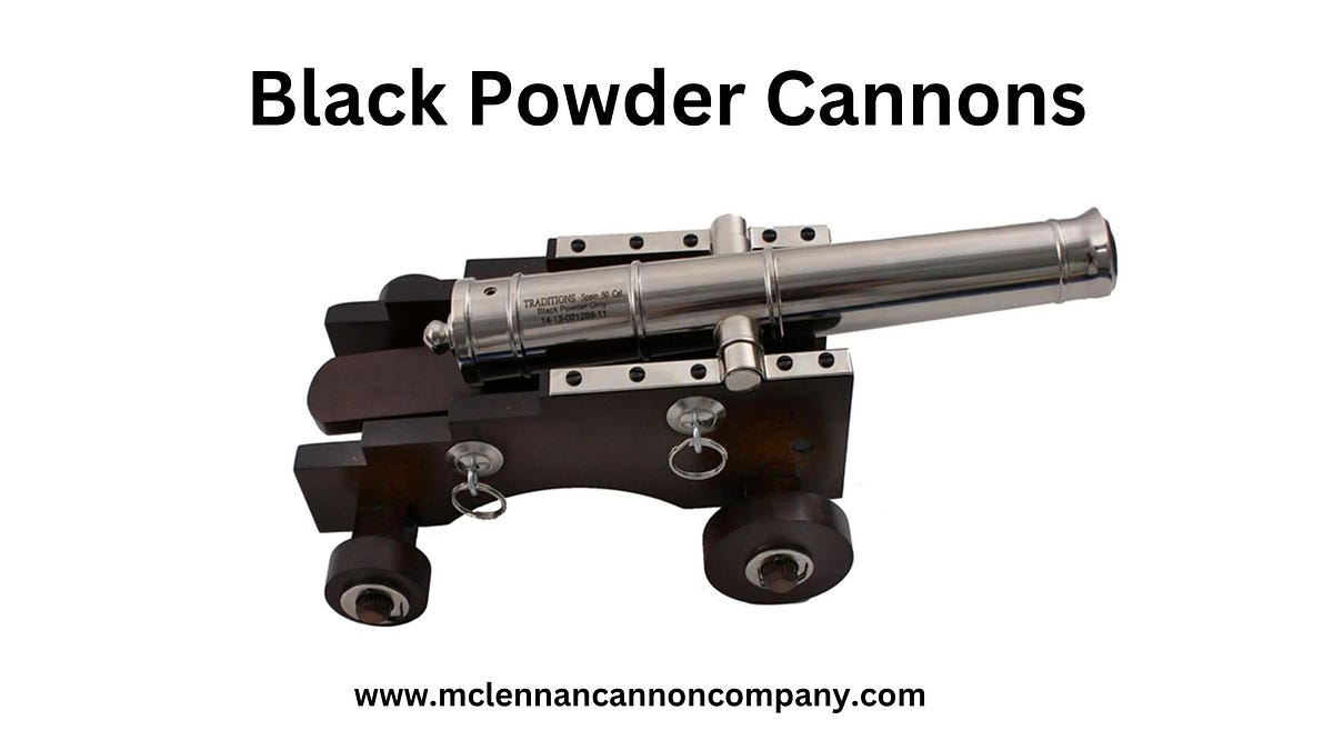 Exploring the Power of Black Powder: Cannon and Company | by Mclennan ...