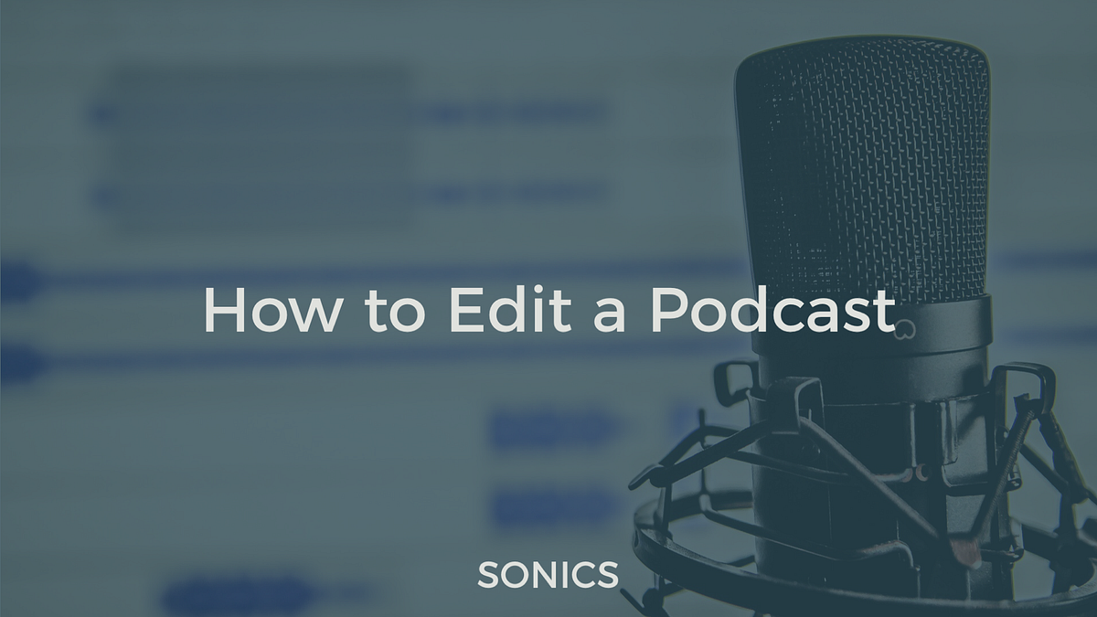 How to Edit a Podcast. What to keep in mind when editing your… | by ...