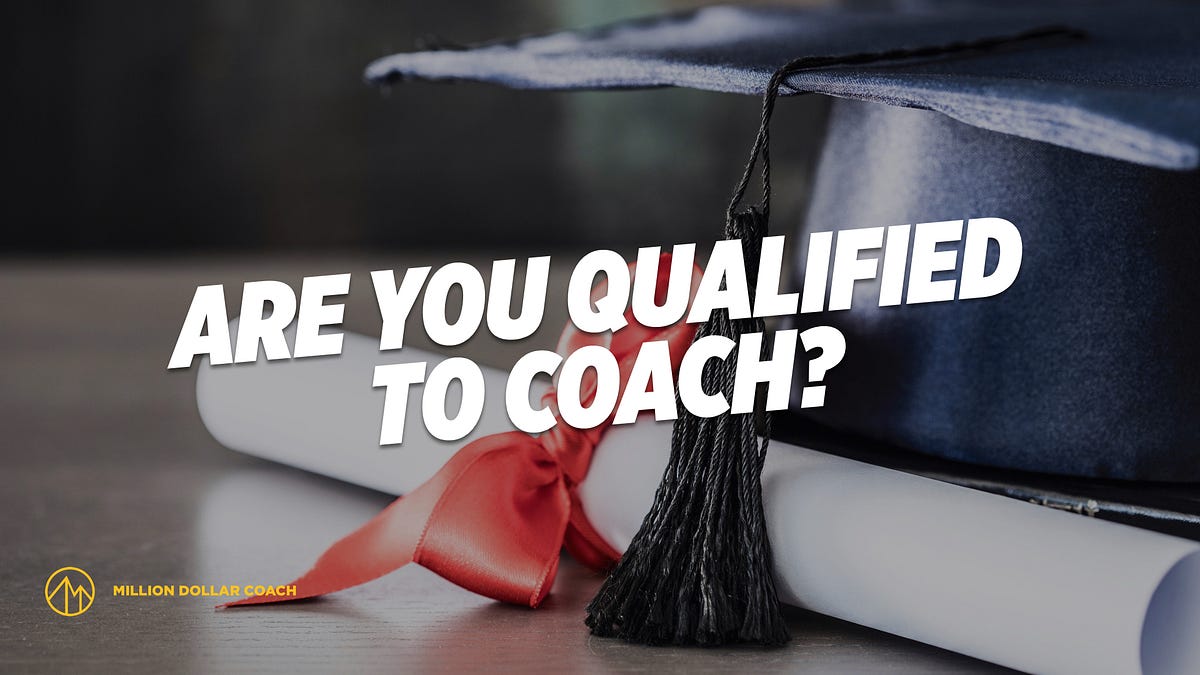 Are You Qualified To Coach?. I know thousands of coaches around the ...