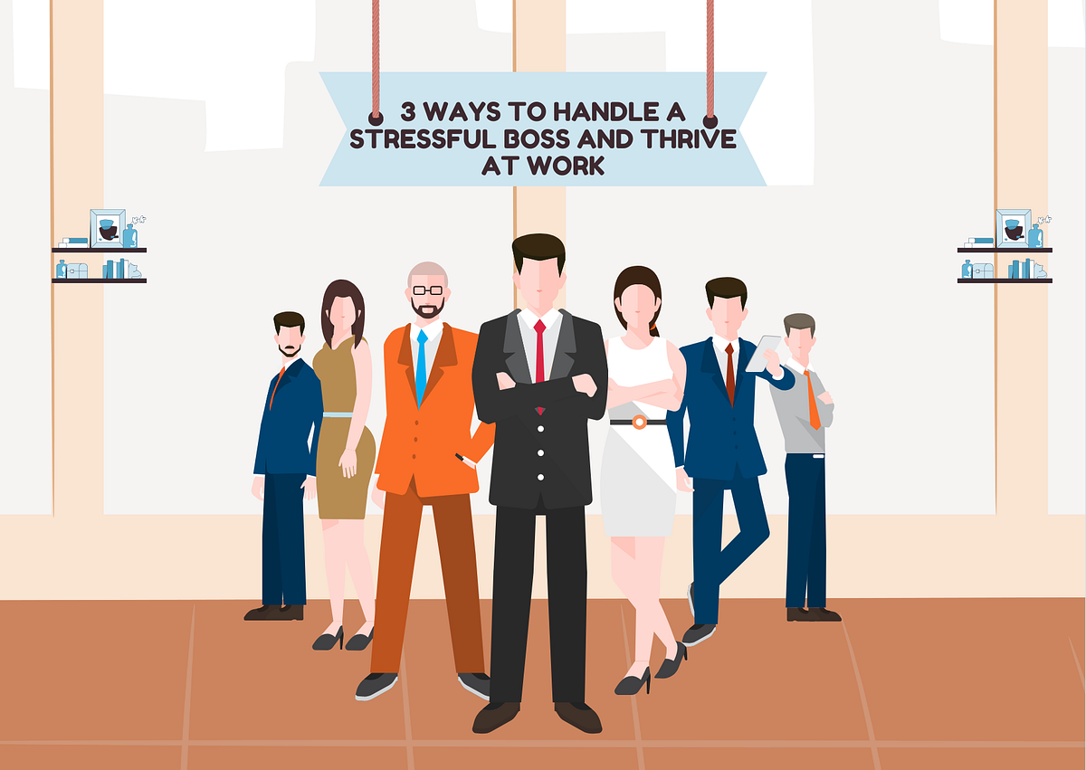 3 Ways to Handle a Stressful Boss and Thrive at Work | by Pervin Shaikh ...