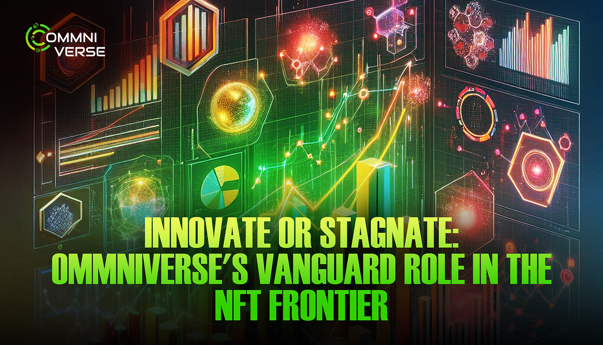 Ommniverse’s Vanguard Role in the NFT Frontier | by Ommniverse AI | Medium