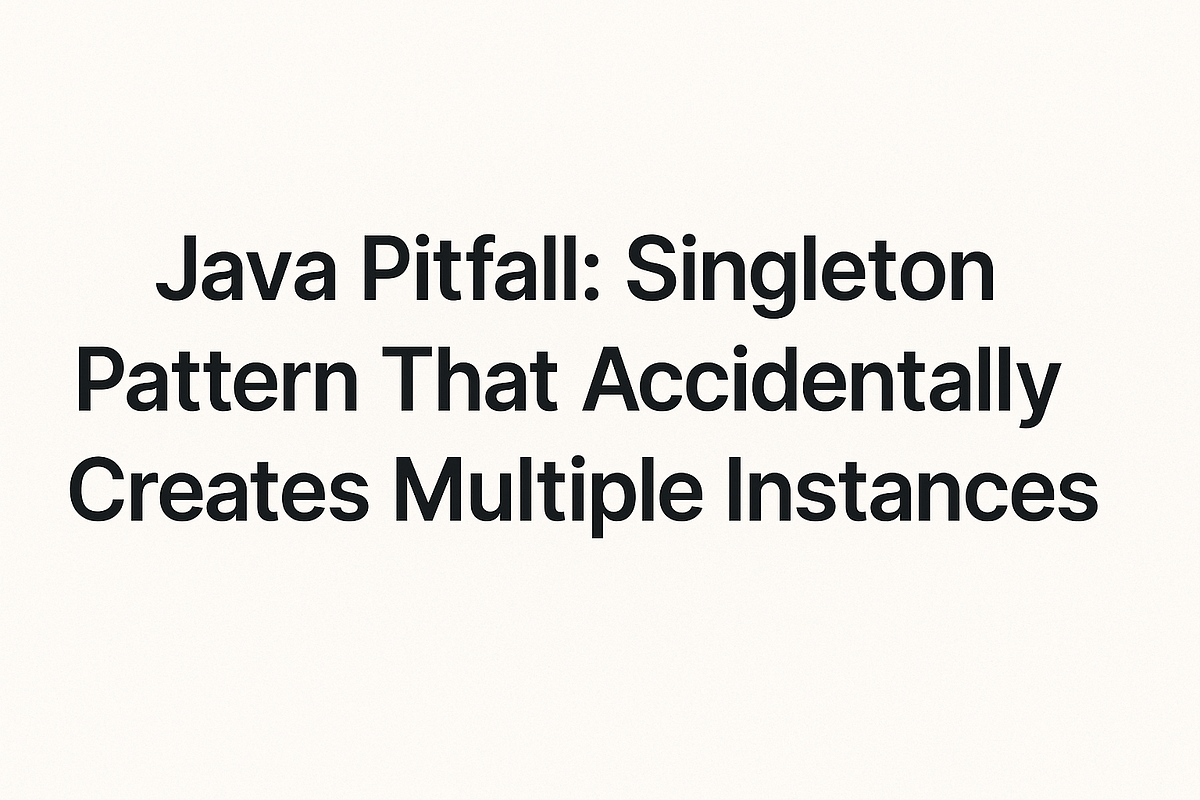 Java Pitfall: Singleton Pattern That Accidentally Creates Multiple ...