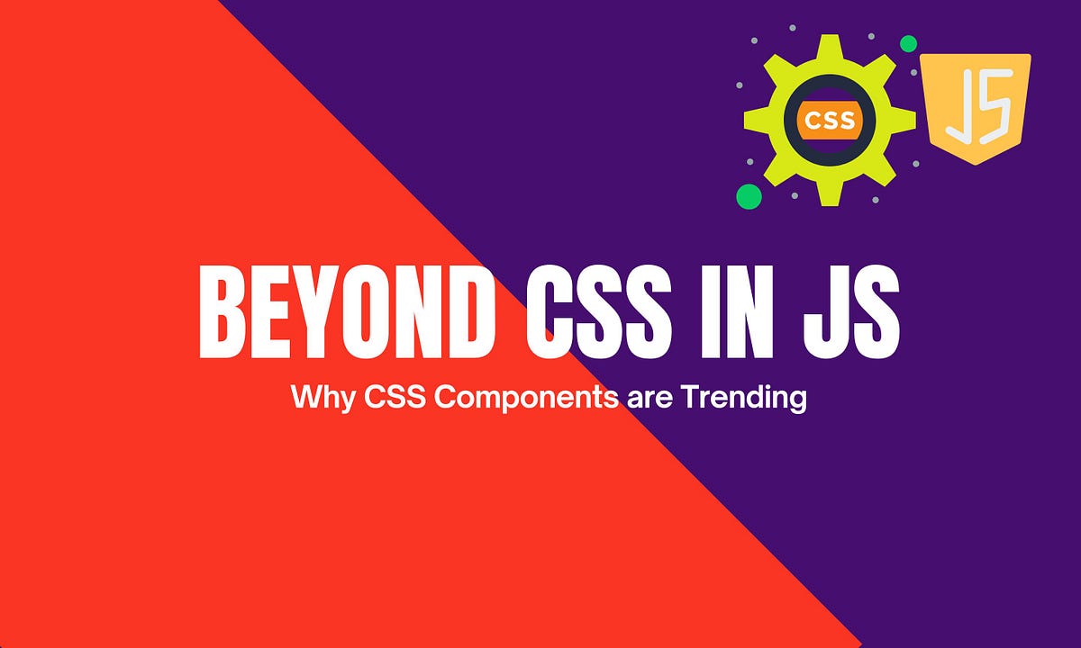 Beyond CSS in JS: Why CSS Components are Trending | by Ashan Fernando | Bits and Pieces
