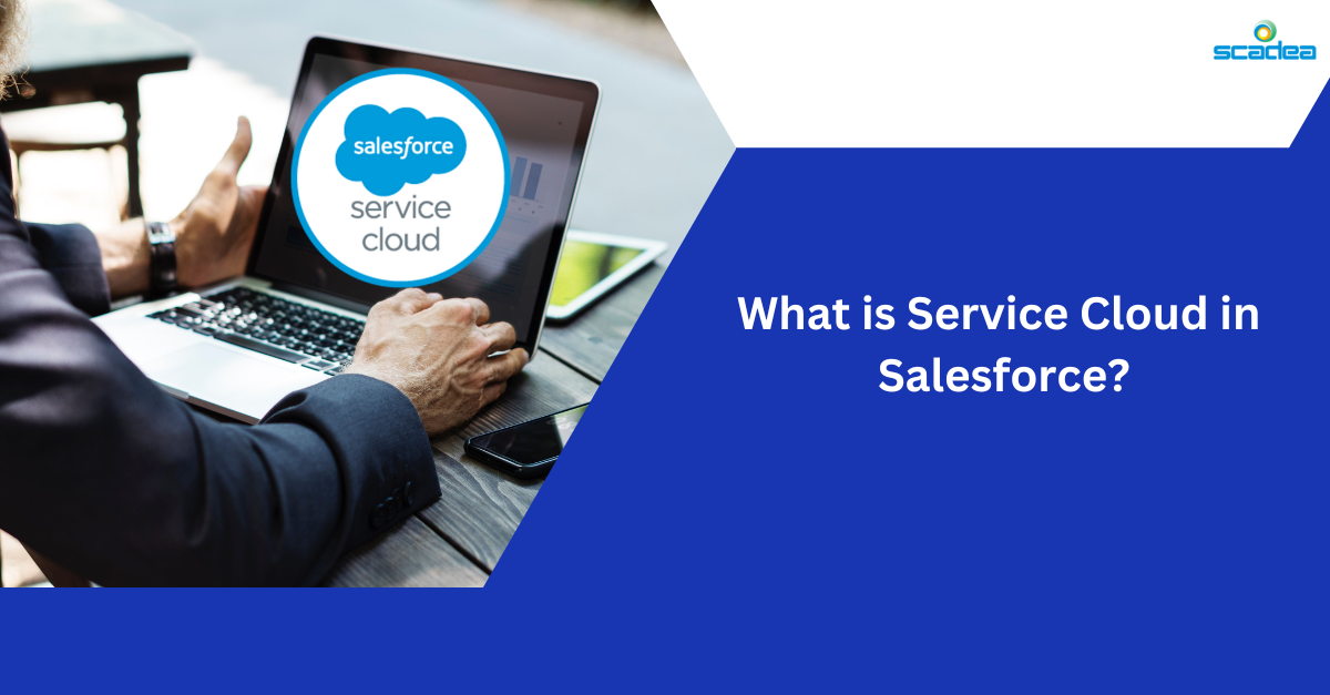 What is Service Cloud in Salesforce? A Complete Review | Scadea | by ...