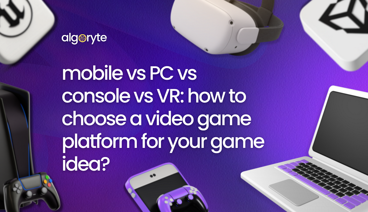 Mobile vs. PC vs. Console vs. VR: How to Choose a Video Game Platform ...