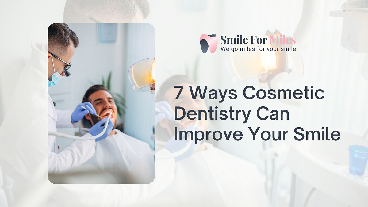 7 Ways Cosmetic Dentistry Can Improve Your Smile | by Smile For Miles ...