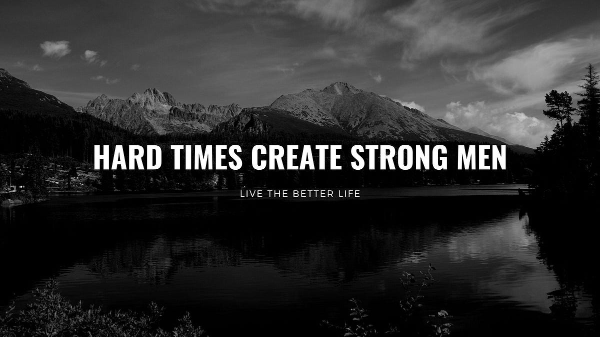 Hard Times: How to Turn a Man’s Weakness into his Greatest Strength ...