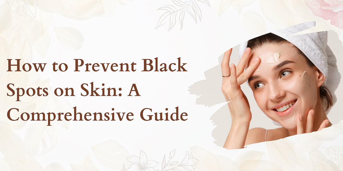 How to Prevent Black Spots on Skin: A Comprehensive Guide | by ...
