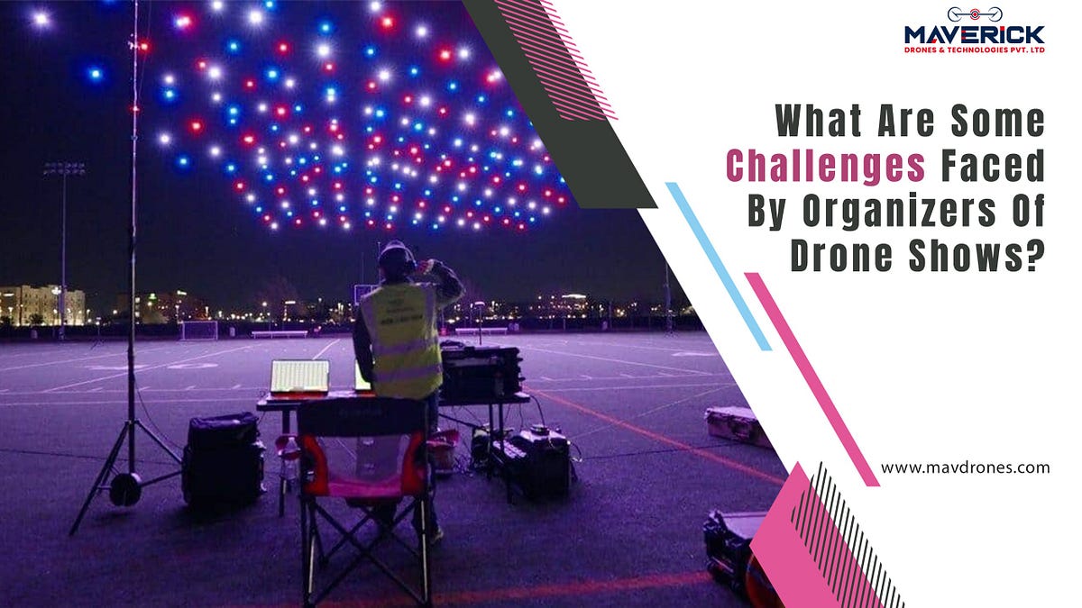 What Are Some Challenges Faced By Organizers Of Drone Shows? | by Mav ...