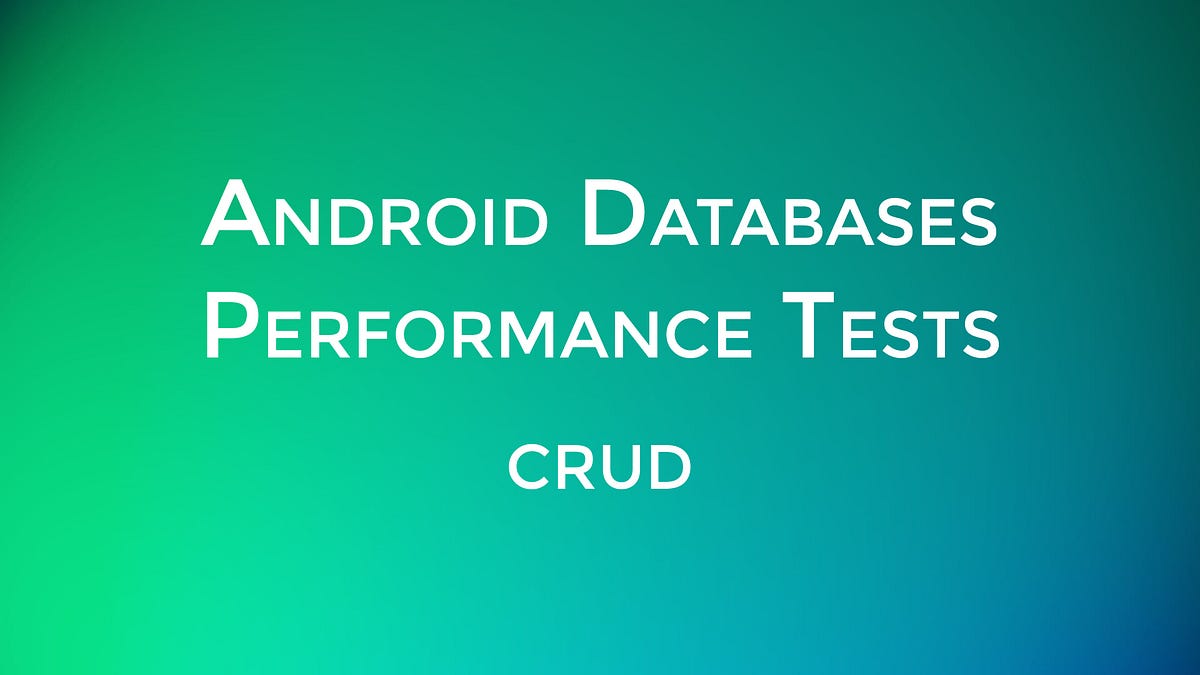 Android Databases Performance Tests — CRUD | by Maciej Kozłowski ...
