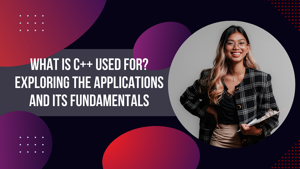 What Is C++ Used For? Exploring the Applications and Its Fundamentals | by Anupam Srivastava ...