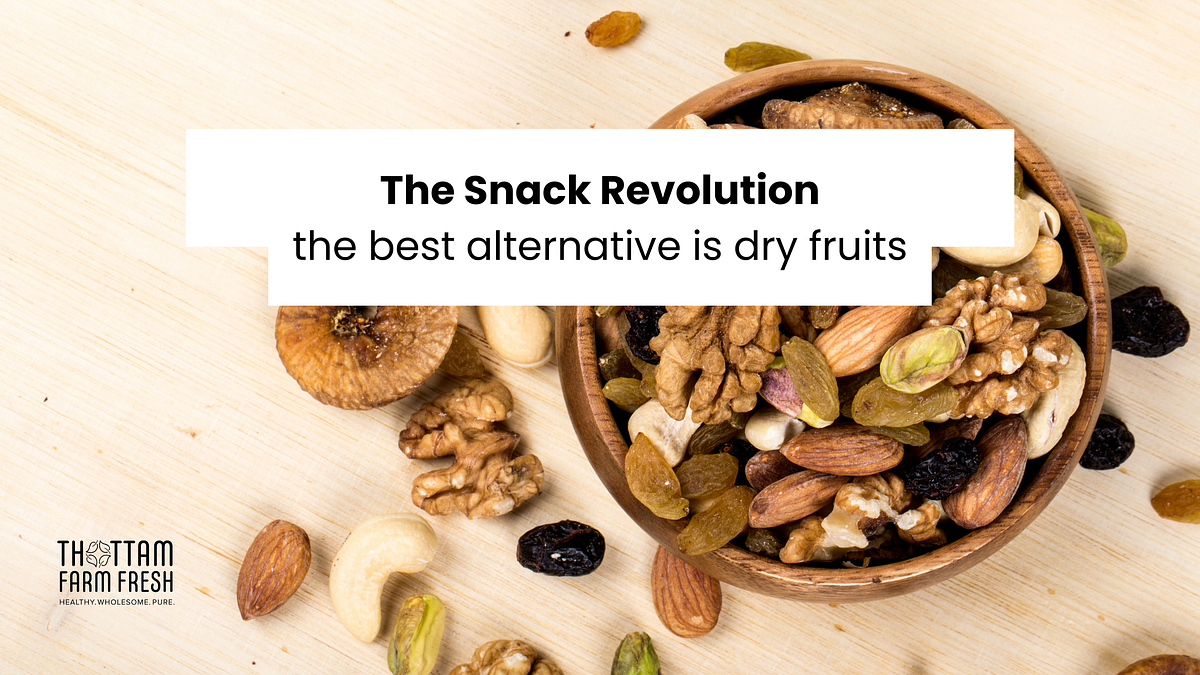 The Snack Revolution- the best alternative is dry fruits | by Thottam ...