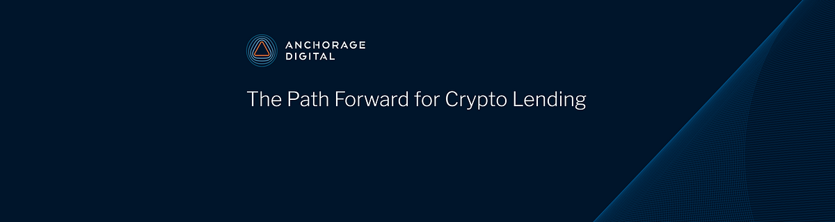 The Path Forward for Crypto Lending | by Anchorage Digital | Anchorage ...