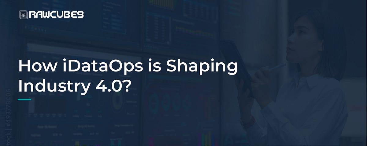 How iDataOps is Shaping Industry 4.0? - Rawcubes industry 4.0 - Medium