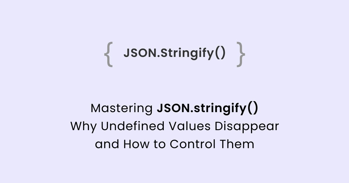 Mastering JSON.stringify(): Why Undefined Values Disappear and How to Control Them | by TUSHAR ...