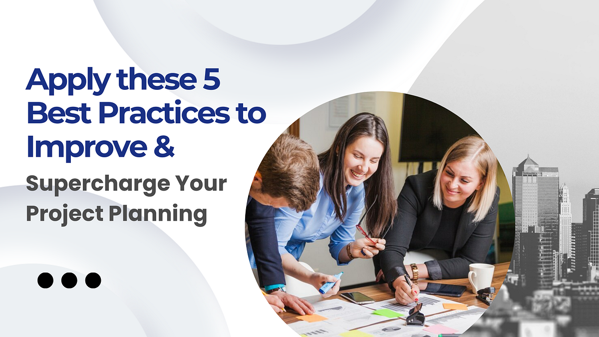 5 Easy Practices to Significantly Improve Your Project Planning | by ...